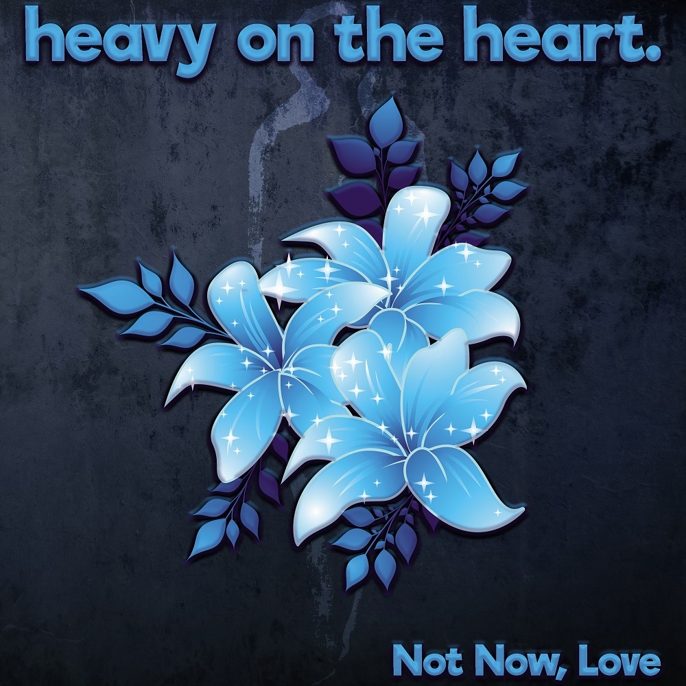 Not Now, Love by Heavy on The Heart | Rock Era Magazine